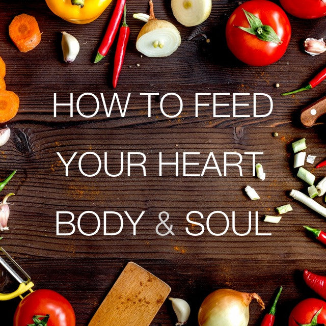 How to Feed Your Heart, Body, and Soul – Addictive Wellness